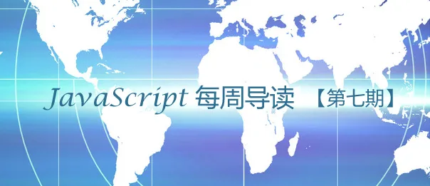 前端文摘：《JavaScript 每周导读》【第七期】-阿里云开发者社区